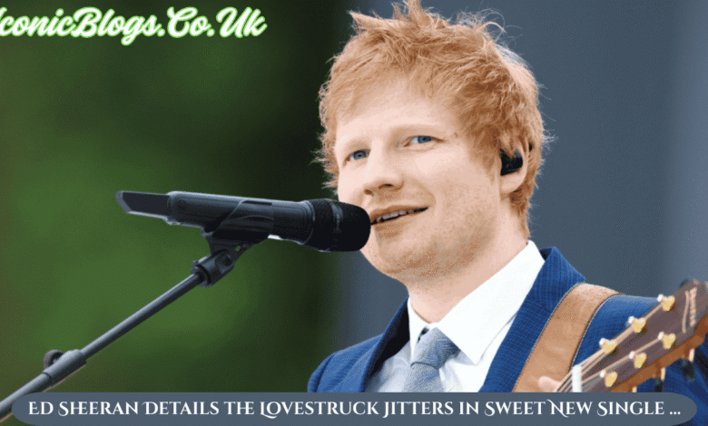Ed Sheeran Details the Lovestruck Jitters in Sweet New Single … – A ...