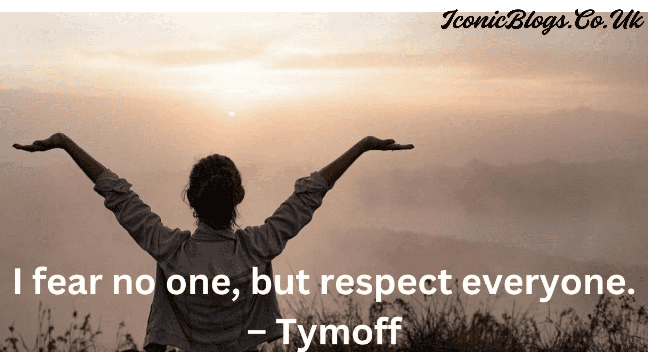 i fear no one, but respect everyone. - tymoff: The Philosophy of ...